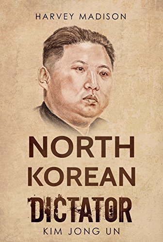 Amazon.com: North Korean Dictator: Kim Jong Un eBook : Madison, Harvey ...