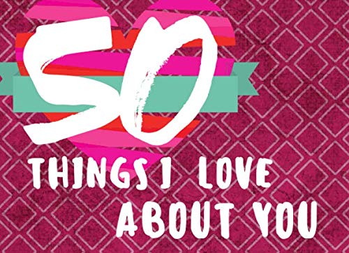 50 Things I Love About You: 100 Page PERFECT High Quality Gift Book For ...