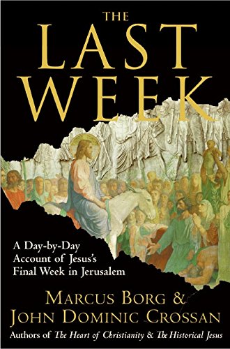 The Last Week: A Day-by-Day Account of Jesus’s Final Week in Jerusalem ...
