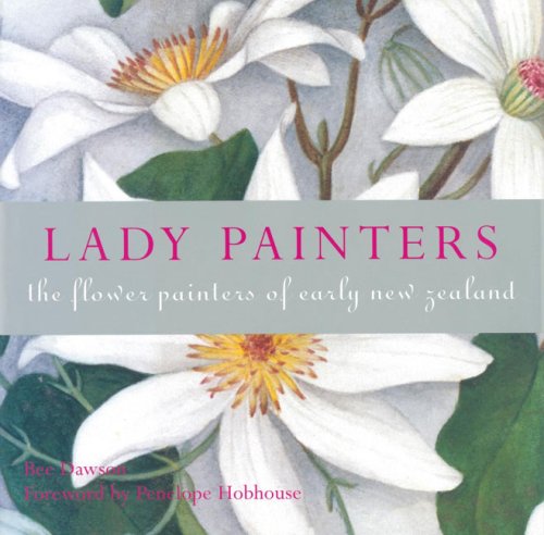 Lady Painters: The Flower Painters of Early New Zealand: Dawson, Bee ...