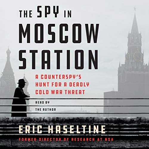 Amazon.com: The Spy in Moscow Station: A Counterspy's Hunt for a Deadly ...