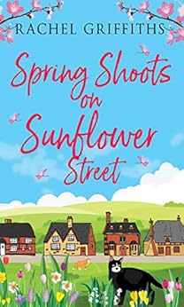 Spring Shoots on Sunflower Street: An uplifting feel-good romance eBook : Griffiths, Rachel ...