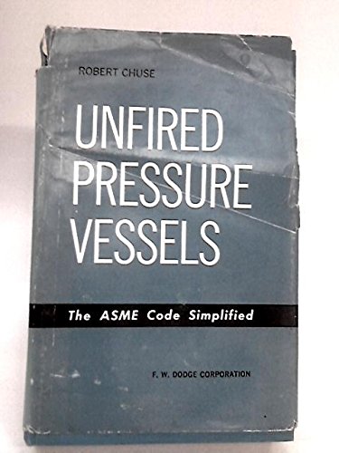 Unfired pressure vessels;: The ASME code simplified: Chuse, Robert ...