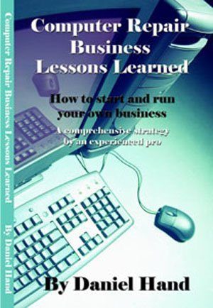 Computer Repair Business Lessons Learned: Daniel Hand: 9781424332922 ...
