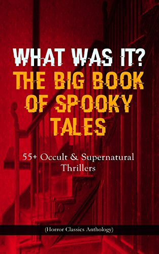 WHAT WAS IT? THE BIG BOOK OF SPOOKY TALES – 55+ Occult & Supernatural ...