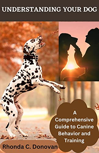 UNDERSTANDING YOUR DOG: A Comprehensive Guide to Canine Behavior and ...