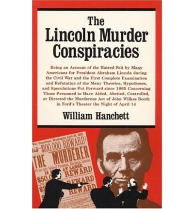 The Lincoln Murder Conspiracies: Being an Account of the Hatred Felt by ...