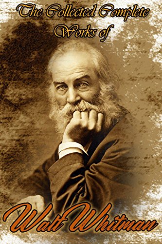 The Collected Complete Works of Walt Whitman (Huge Collection Including ...