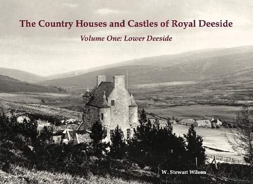 The Country Houses and Castles of Royal Deeside: Volume One: Lower ...