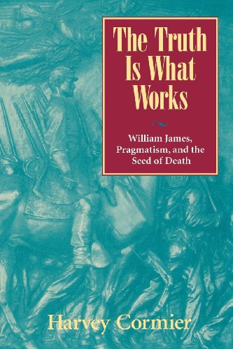 The Truth Is What Works: William James, Pragmatism, and the Seed of ...