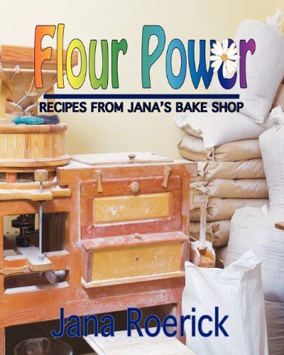 Flour Power - Recipes from Jana's Bake Shop: Roerick, Jana ...