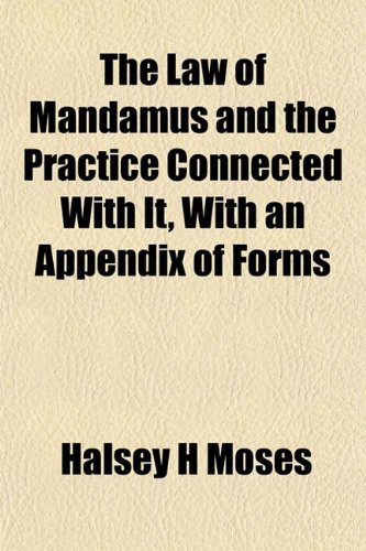 The Law of Mandamus and the Practice Connected with It, with an ...