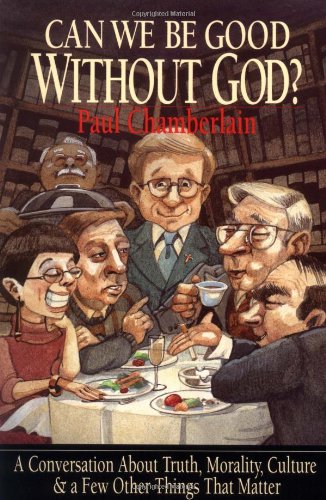 Can We Be Good Without God?: A Conversation About Truth, Morality ...