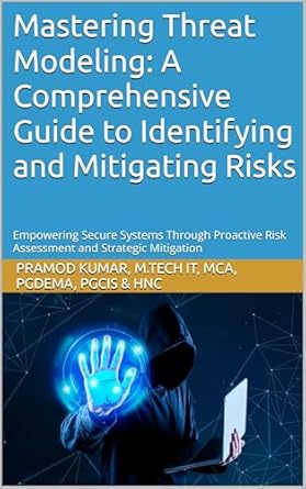 Mastering Threat Modeling: A Comprehensive Guide to Identifying and Mitigating Risks: Empowering ...