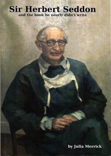 Sir Herbert Seddon: And the Book He Nearly Didn't Write: Merrick, Julia ...