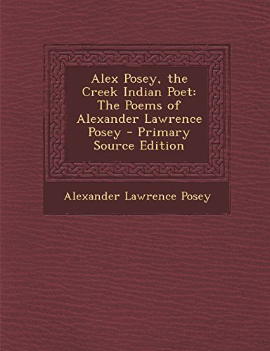 Alex Posey, the Creek Indian Poet: The Poems of Alexander Lawrence ...