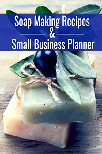 Soap Making Recipes & Small Business Planner: Workbook For Your Own ...