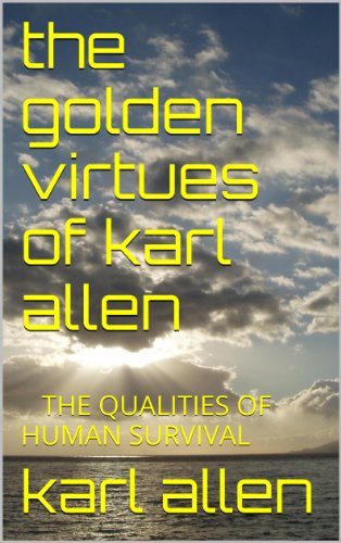 the golden virtues of karl allen: THE QUALITIES OF HUMAN SURVIVAL ...