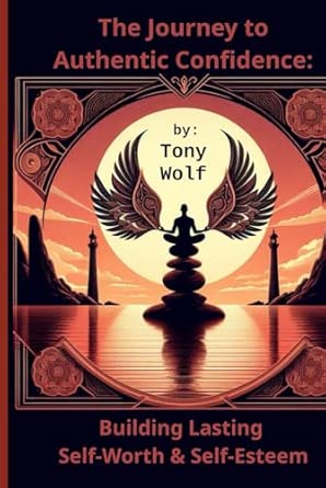The Journey to Authentic Confidence: Building Lasting Self-Worth & Self-Esteem (Books by: Tony ...