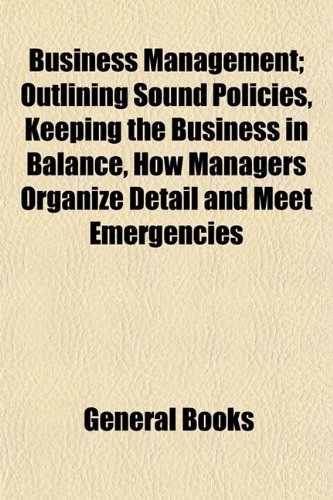 Business Management; Outlining Sound Policies, Keeping the Business in ...