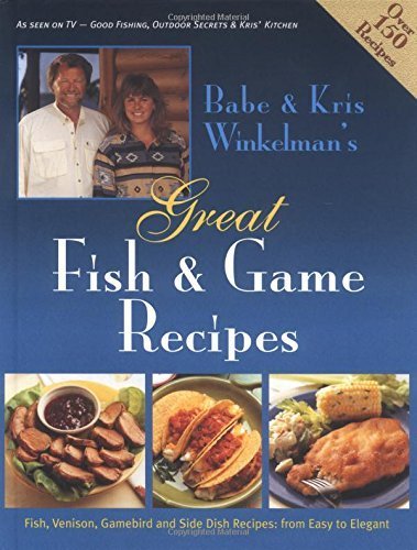 Babe & Kris Winkelman's Great Fish and Game Recipes: Winkleman, Babe ...