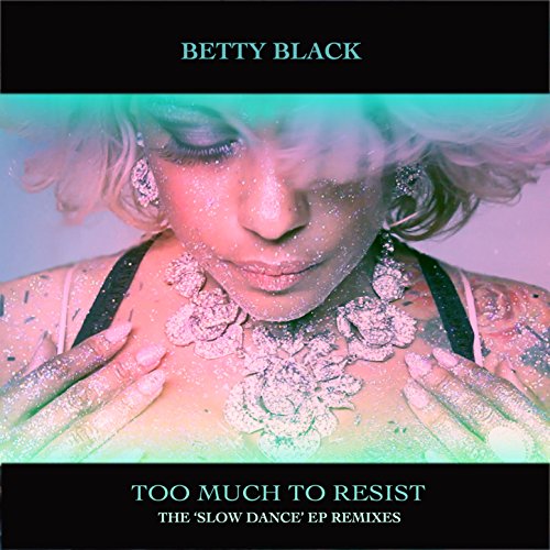 Amazon.com: Too Much to Resist: The Slow Dance EP Remixes : Betty Black ...
