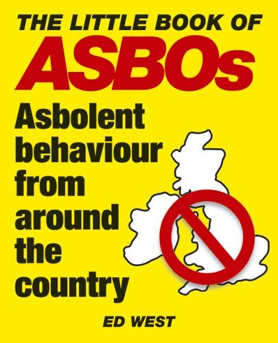The Little Book of ASBOs: Asbolent Behaviour from Around the Country ...