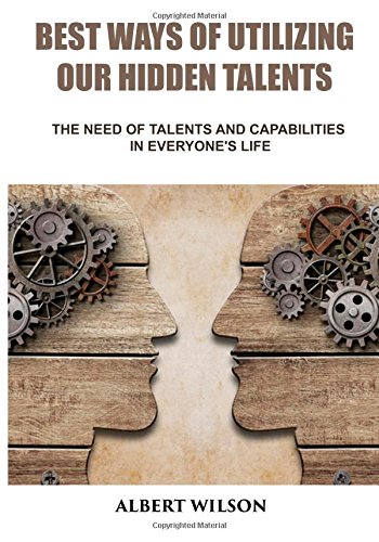 Best Ways of Utilizing Our Hidden Talents: The Need of Talents and ...