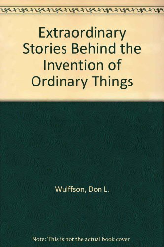 Extraordinary Stories Behind the Invention of Ordinary Things: Wulffson ...