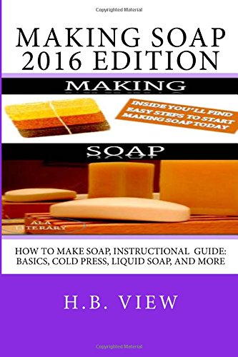 Making Soap 2016 Edition: How to make soap, Instructional Guide: Basics ...
