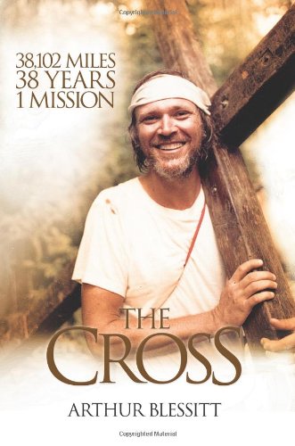 The Cross: 38,102 Miles, 38 Years, One Mission: Blessitt, Arthur ...