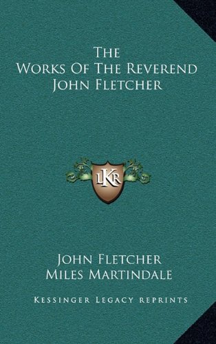 The Works Of The Reverend John Fletcher: Fletcher, John, Martindale ...