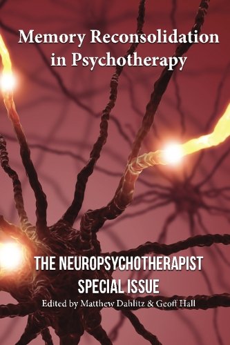 Memory Reconsolidation in Psychotherapy: The Neuropsychotherapist Special Issue (The ...