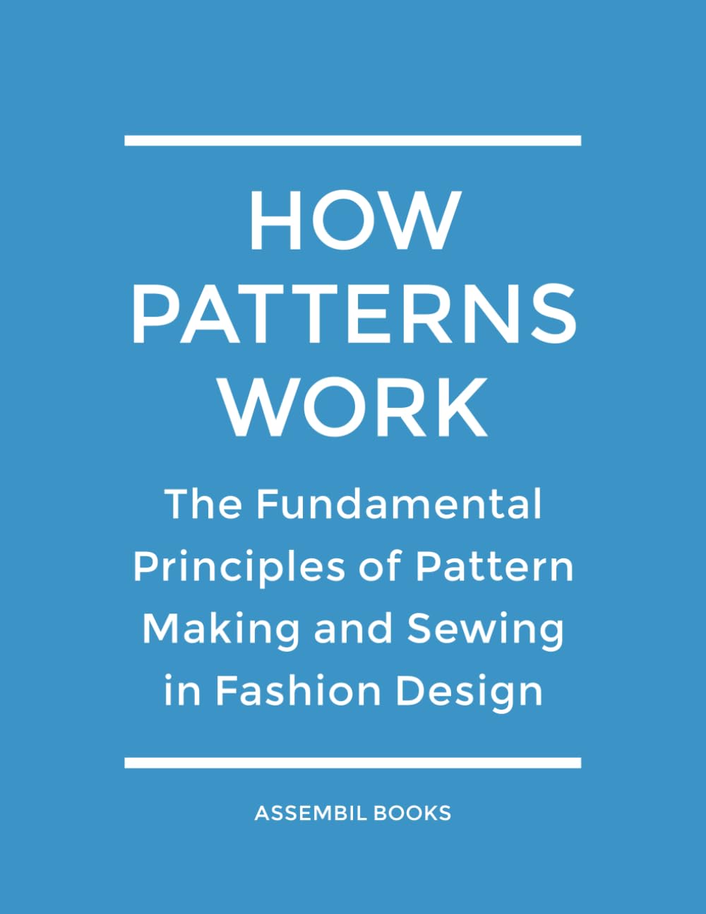 How Patterns Work: The Fundamental Principles of Pattern Making and ...