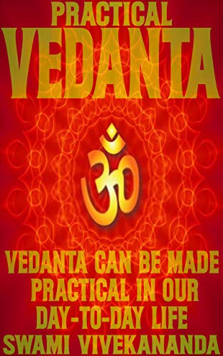 Practical Vedanta: Vedanta Can Be Made Practical In Our Day-To-Day Life ...