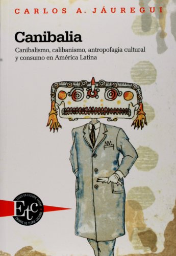 Canibalia. Canibalismo, calibanismo, antropofagia cultural y consumo en ...