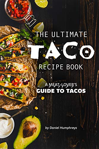 The Ultimate Taco Recipe Book: A Meat-Lover's Guide to Tacos eBook ...