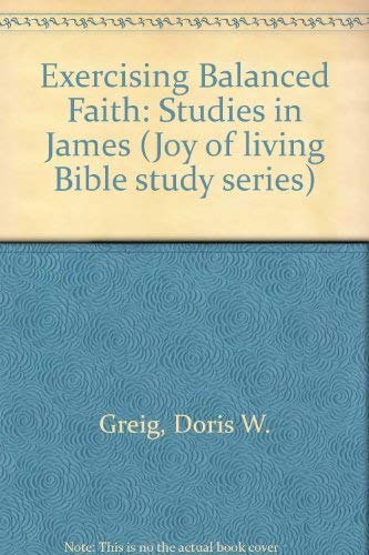 Exercising a Balanced Faith: Studies in James: Greig, Doris W ...