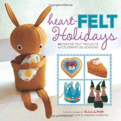 Heart-Felt Holidays: 40 Festive Felt Projects to Celebrate the Seasons ...