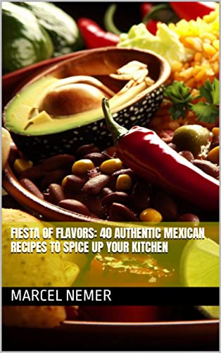 Fiesta of Flavors: 40 Authentic Mexican Recipes to Spice Up Your ...