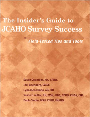 The Insider's Guide to JCAHO Survey Success: Field-Tested Tips and ...
