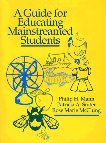 A Guide for Educating Mainstreamed Students: Mann, Philip H., Suiter ...