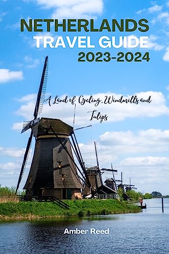 NETHERLANDS TRAVEL GUIDE 2023-2024: A Land of Cycling, Windmills, and ...