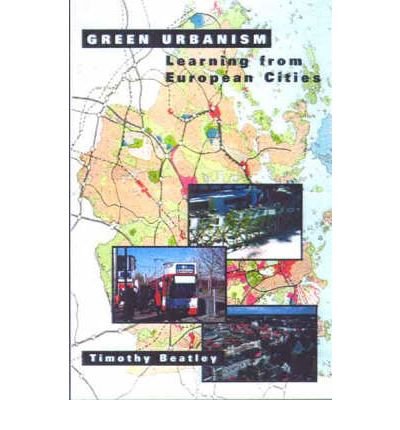 [Green Urbanism: Learning from European Cities] [Author: Beatley ...