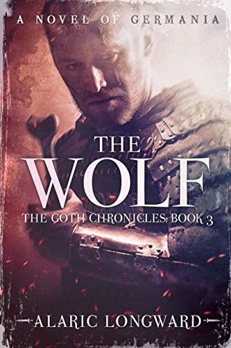 The Wolf: A Novel of Germania (The Goth Chronicles): Longward, Alaric ...
