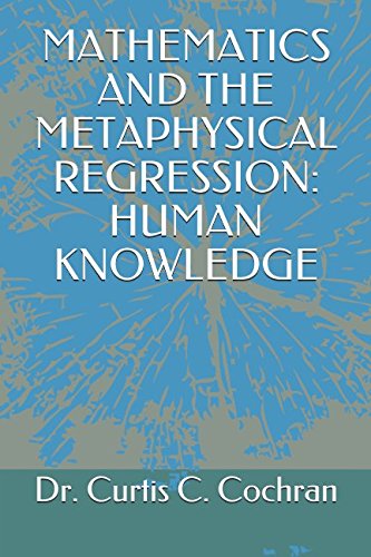 MATHEMATICS AND THE METAPHYSICAL REGRESSION: HUMAN KNOWLEDGE: Cochran ...