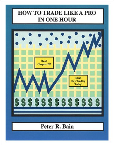 How to Trade Like a Pro in One Hour: Bain, Peter R.: 9780968929001 ...