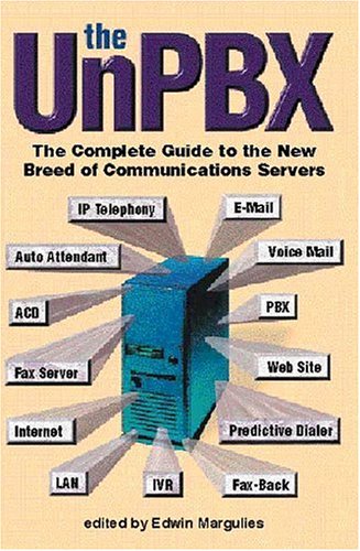The Unpbx: The Complete Guide to the New Breed of Communications Servers: Margulies, Edwin ...