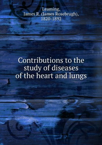 Contributions to the study of diseases of the heart and lungs. B ...