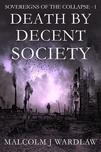 Amazon.com: Death by Decent Society (Sovereigns of the Collapse Book 1 ...